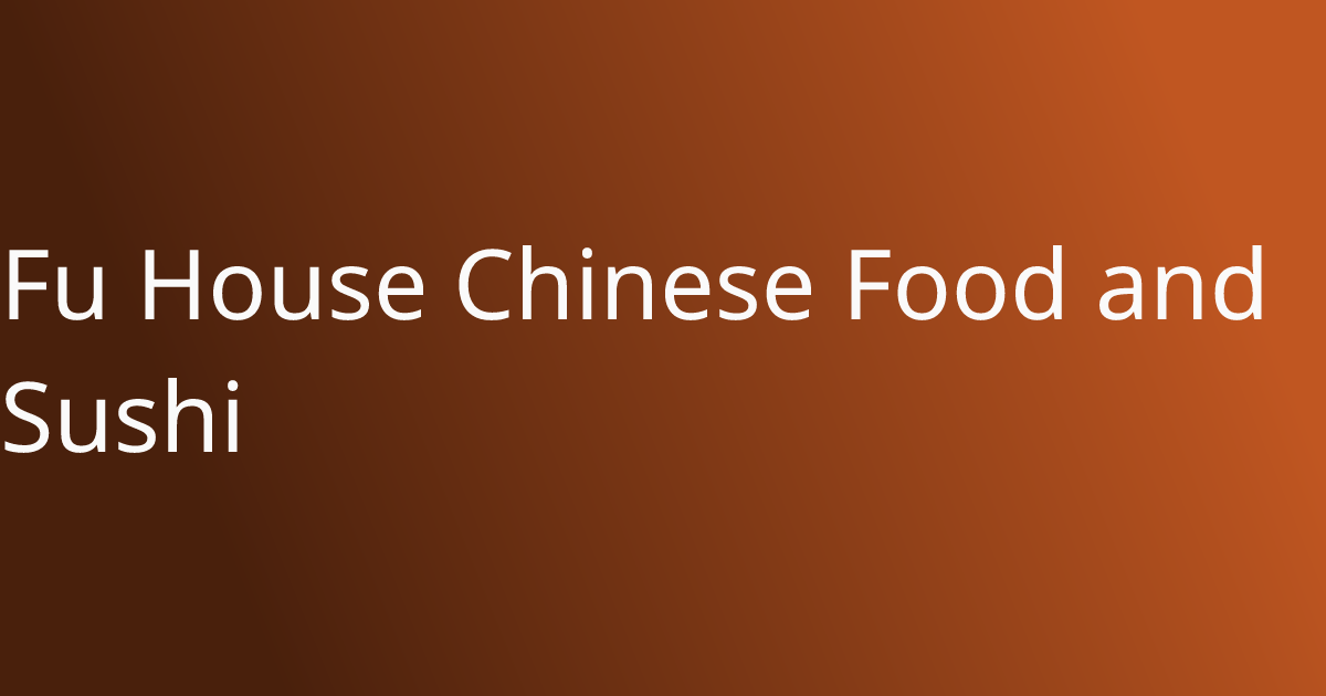 Best Chinese in Glendale, CA | Fu House Chinese Food and Sushi | Order ...